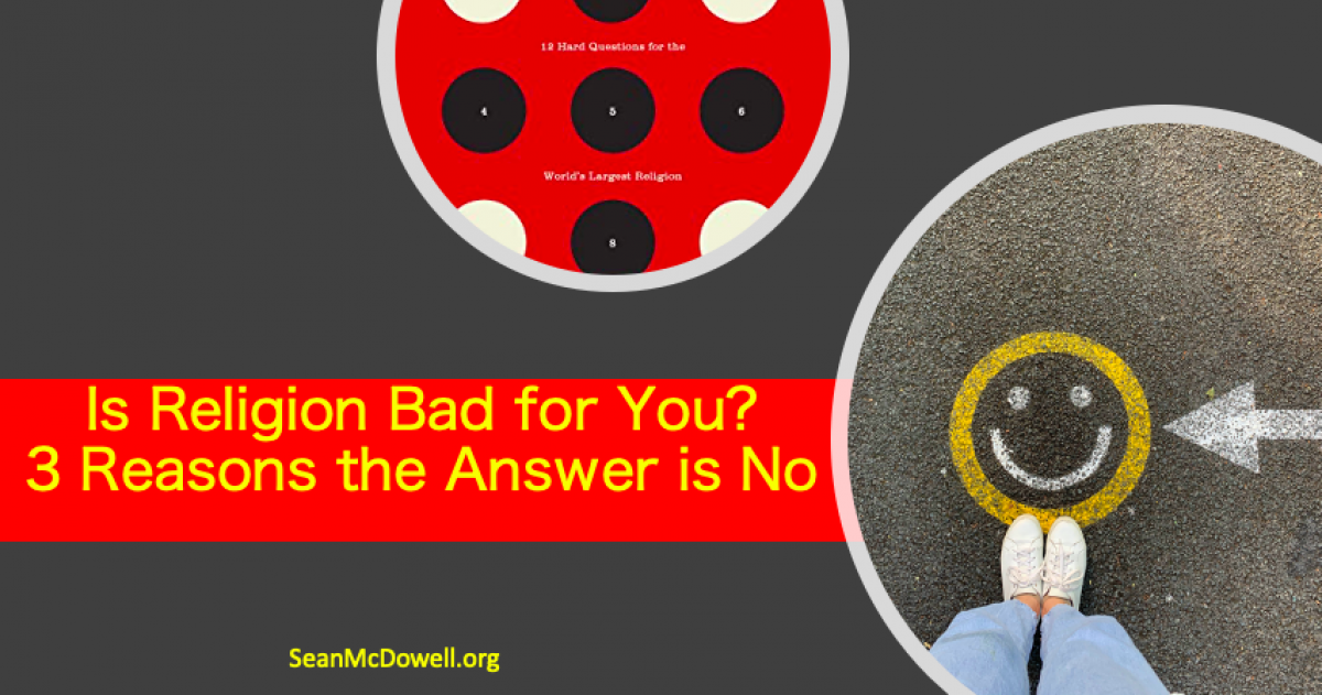 Is Religion Bad for You? 3 Reasons the Answer is No. | Sean McDowell